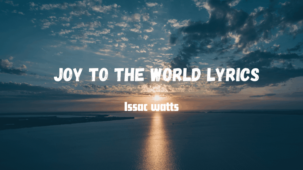 Complete Lyrics of Joy to the World by Issac Watts - The Idolpad